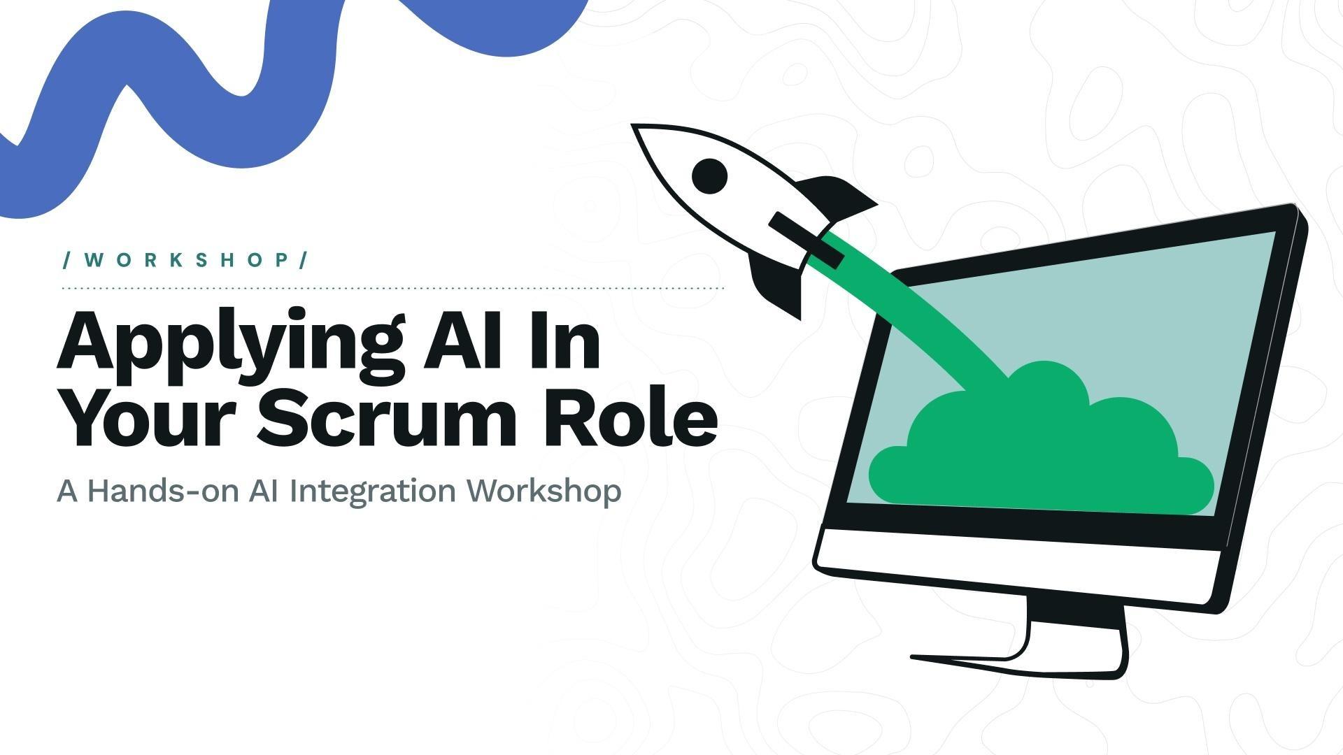 Applying AI In Your Scrum Role: A Hands-on AI Integration Workshop with ...