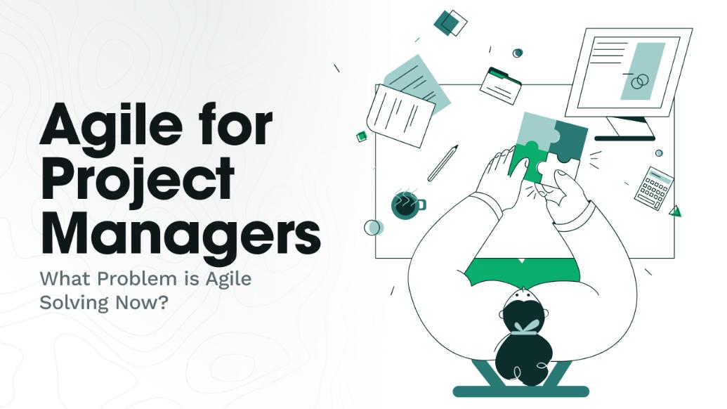 Agile for Project Managers - What Problem is Agile Solving Now? - The ...