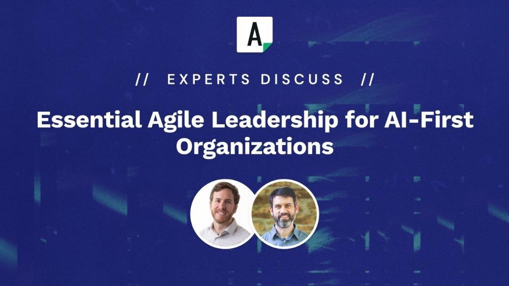 Essential Agile Leadership for AI-First Organizations: A discussion ...