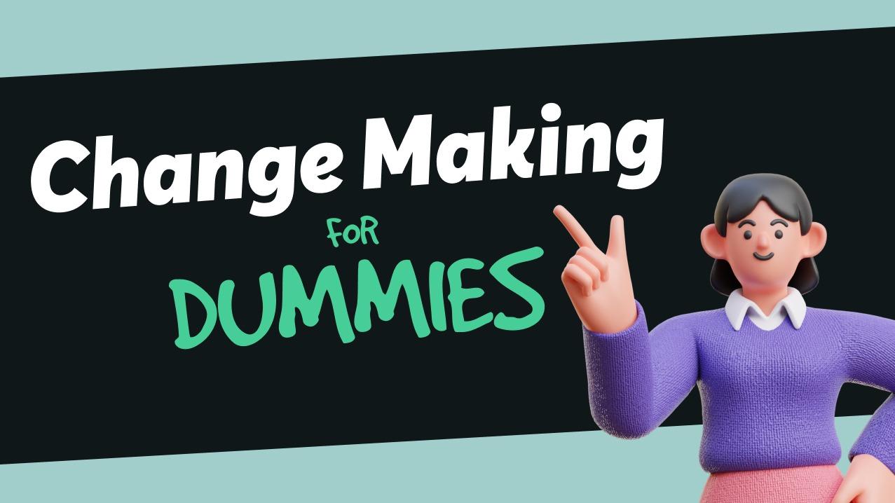 FREE - Change Making for Dummies: Why People, Teams, and Companies get ...