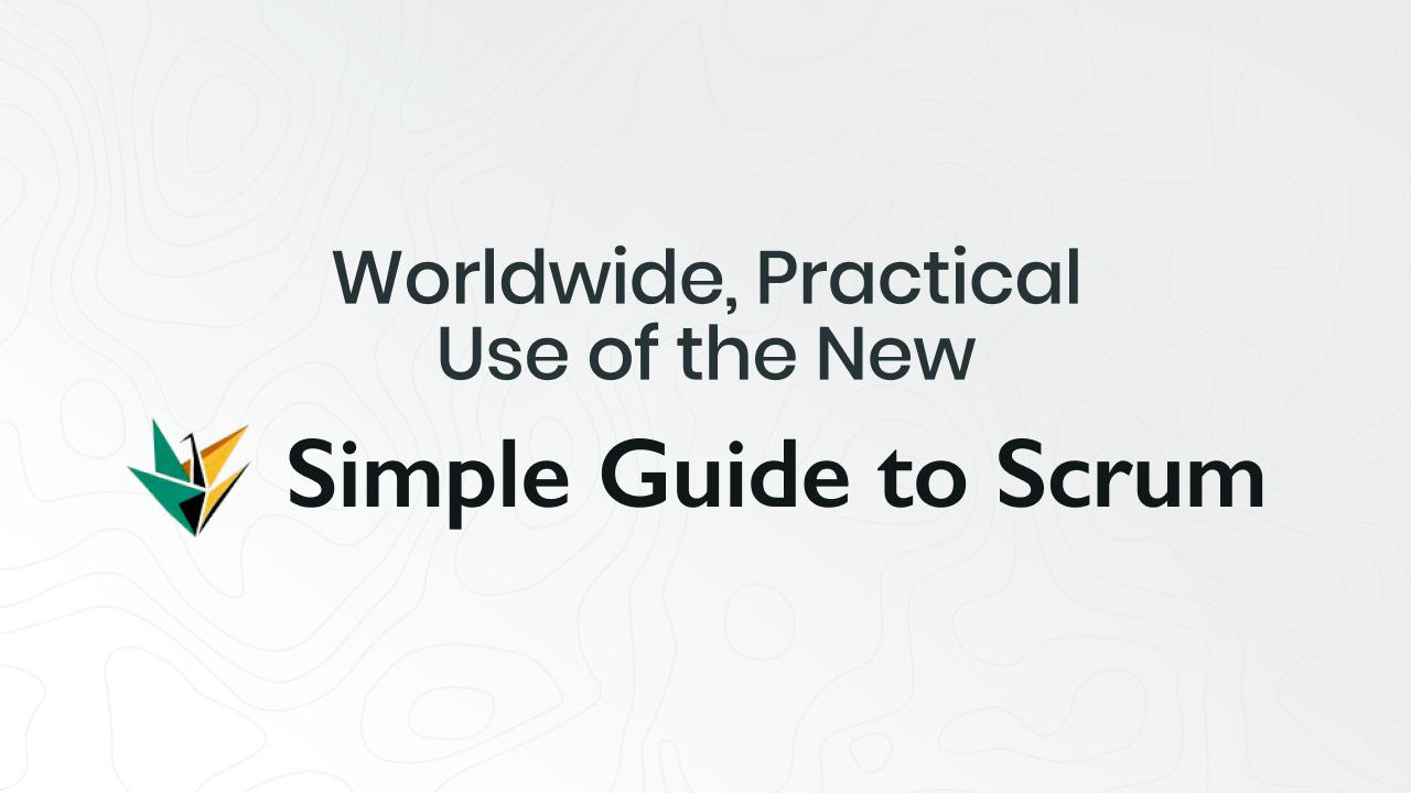 Worldwide, Practical Use of the New Simple Guide to Scrum - The Agile ...