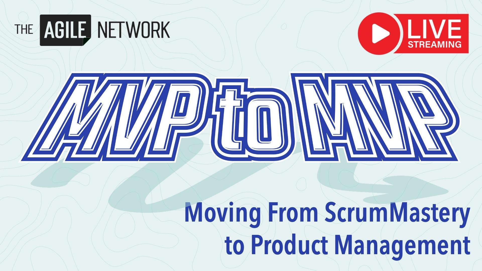 FREE - From MVP to MVP - Moving From ScrumMastery to Product Management ...